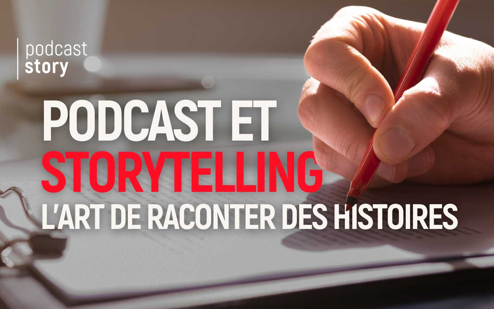Podcast et storytelling : L’art de raconter des histoires - Podcast Story